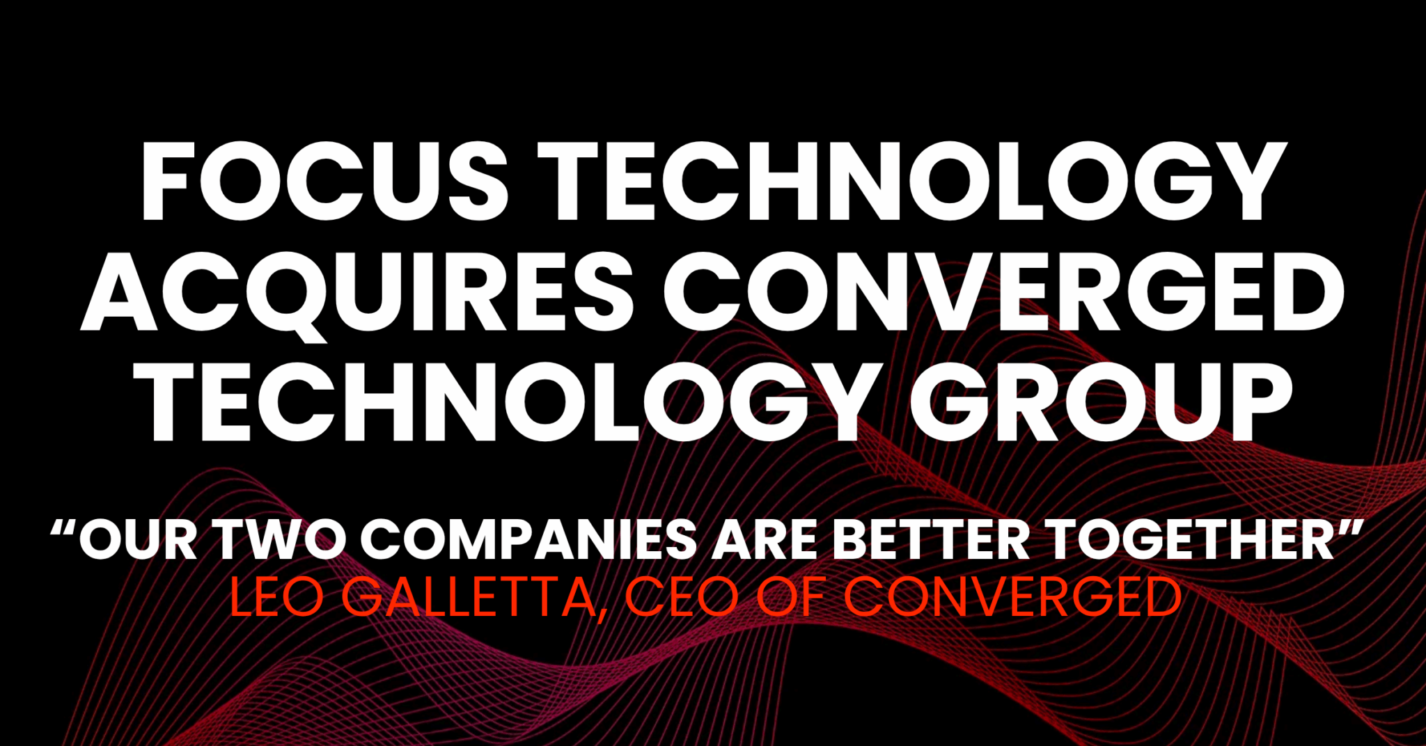 Focus Technology Acquires Converged Technology Group to Expand Regional ...